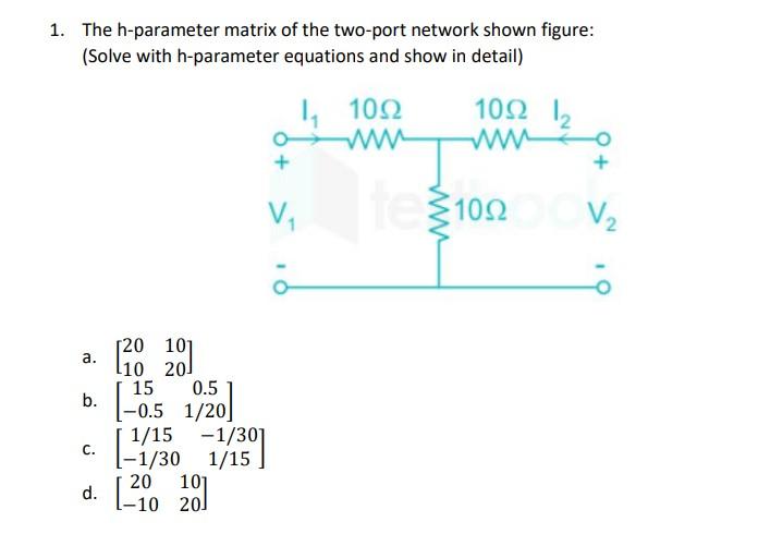 Solved 1. The h-parameter matrix of the two-port network | Chegg.com