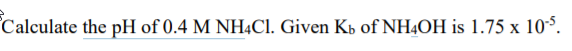 Solved Calculate the pH of 0.4 M NH4Cl. Given Kb of NH4OH is | Chegg.com