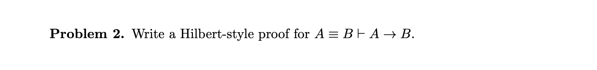 Solved Problem 2. Write a Hilbert-style proof for A≡B⊢A→B. | Chegg.com
