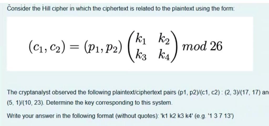 Solved Consider the Hill cipher in which the ciphertext is | Chegg.com