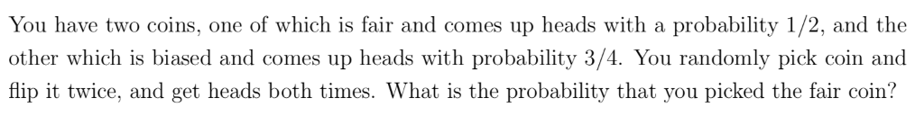 Solved You have two coins, one of which is fair and comes up | Chegg.com