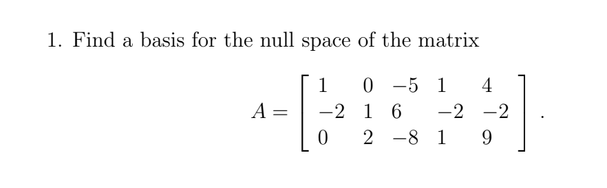 Solved 1. Find a basis for the null space of the matrix | Chegg.com