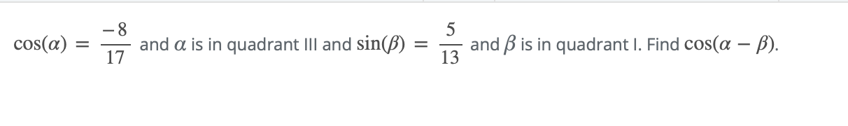 Solved cos(α)=-817 ﻿and α ﻿is in quadrant III and sin(β)=513 | Chegg.com