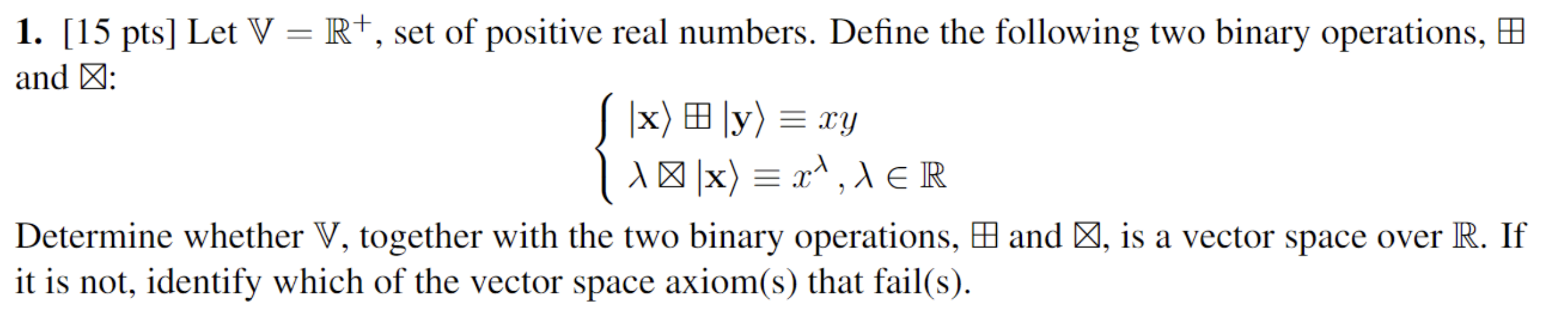 Solved 1. [15 pts] Let V=R+, set of positive real numbers. | Chegg.com