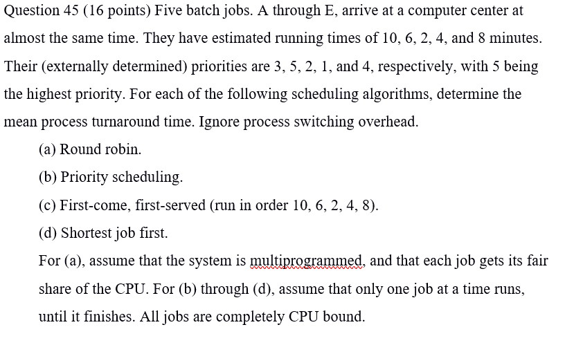 Solved Question 45 (16 points) Five batch jobs. A through E, | Chegg.com