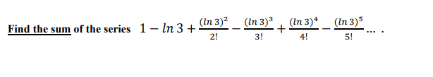 Solved 1−ln3+2!(ln3)2−3!(ln3)3+4!(ln3)4−5!(ln3)5… | Chegg.com