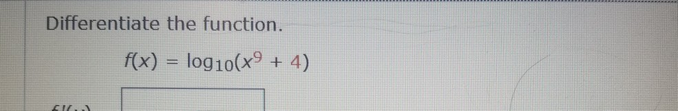 Solved Differentiate the function. f(x) log10(x9 +4) | Chegg.com
