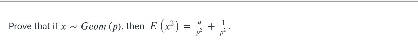 Solved Prove that if x ~ Geom (p), then E (x²) E (x2) = + | Chegg.com