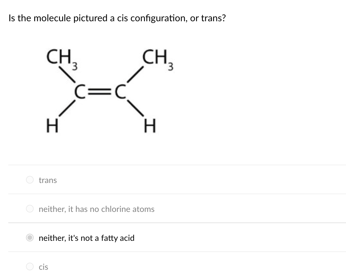 Solved Is the molecule pictured a cis configuration, or | Chegg.com