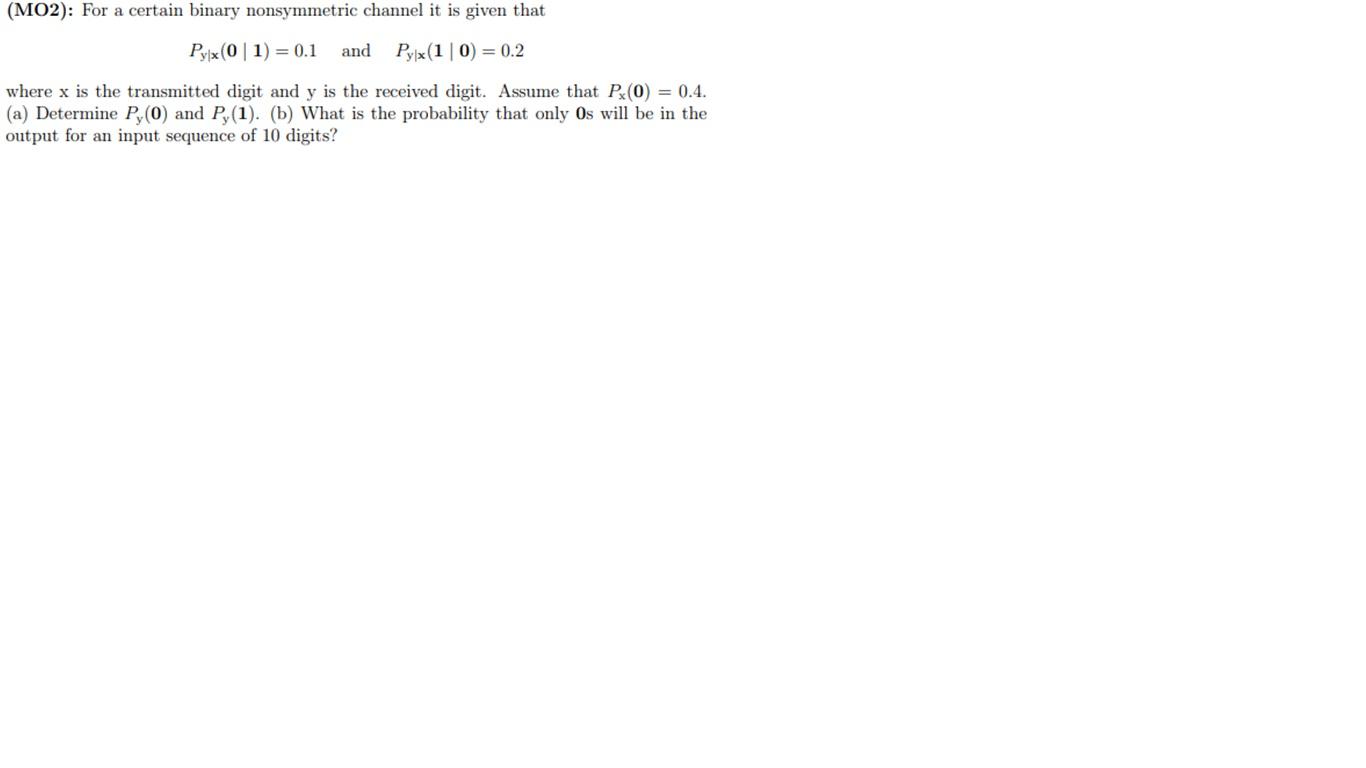 Solved (MO2) : For a certain binary nonsymmetric channel it | Chegg.com