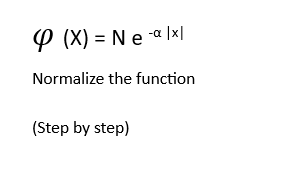 φ(x)=Ne-α|x|Normalize the function(Step by step) | Chegg.com