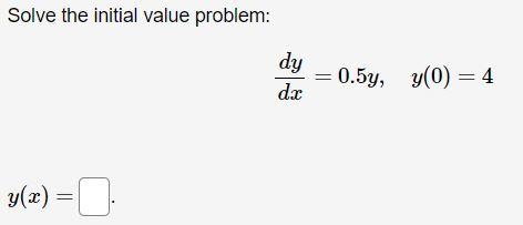Solved Solve the initial value problem: dxdy=0.5y,y(0)=4 | Chegg.com