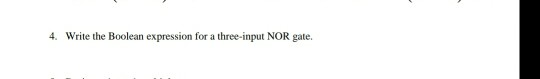 Solved 4. Write the Boolean expression for a three-input NOR | Chegg.com