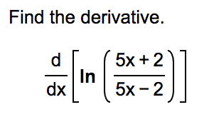 Solved Find the derivative. dxd[ln(5x−25x+2)] | Chegg.com