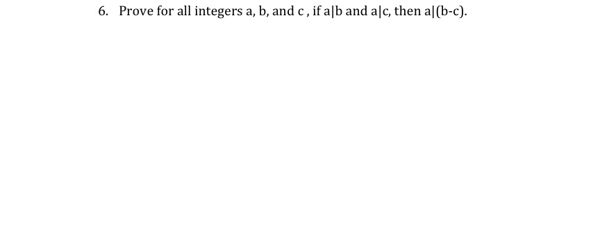 Solved 6. Prove for all integers a,b, and c, if a∣b and a∣c, | Chegg.com