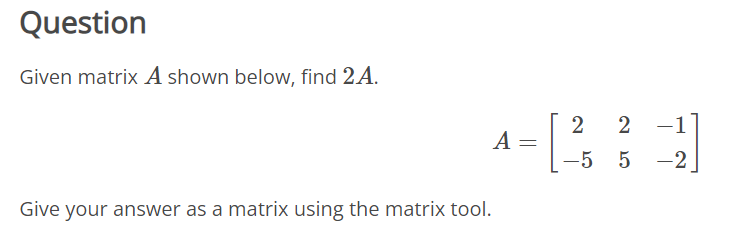 Solved Given matrix A shown below, find 2A. A=[2−525−1−2] | Chegg.com