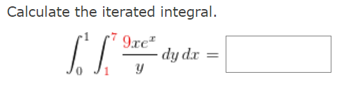 Solved Calculate the iterated integral. ∫01∫17y9xexdydx= | Chegg.com