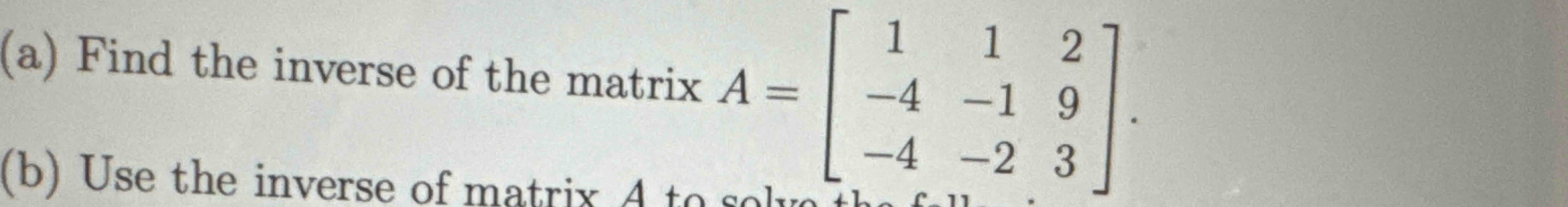 Solved (a) ﻿Find the inverse of the matrix A=[112-4-19-4-23] | Chegg.com
