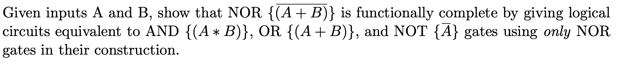 Solved Given inputs A and B, show that NOR {(A + B)} is | Chegg.com