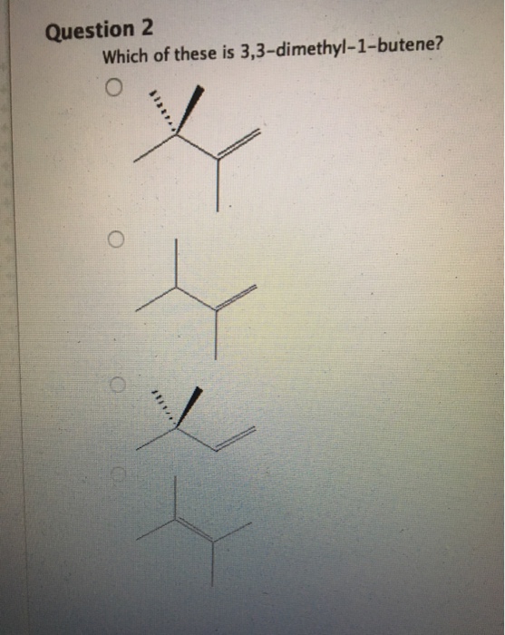 Solved Question 2 Which of these is 3,3-dimethyl-1-butene? | Chegg.com