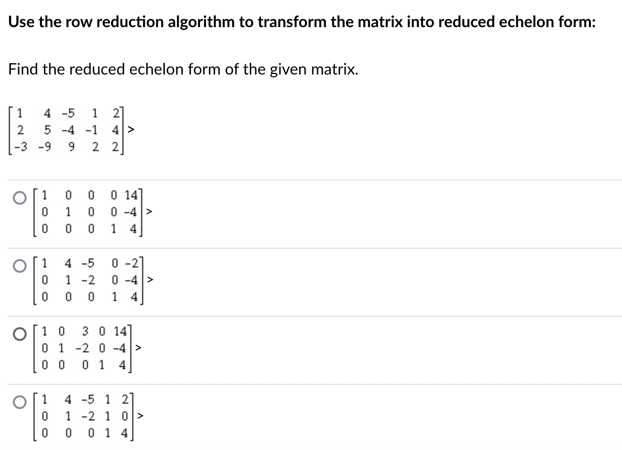 Solved Use the row reduction algorithm to transform the | Chegg.com