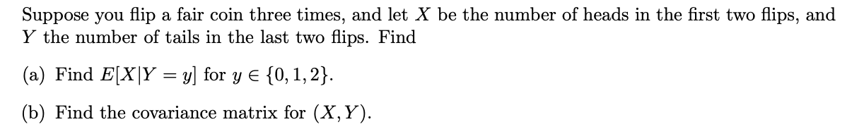 Solved Suppose you flip a fair coin three times, and let X | Chegg.com