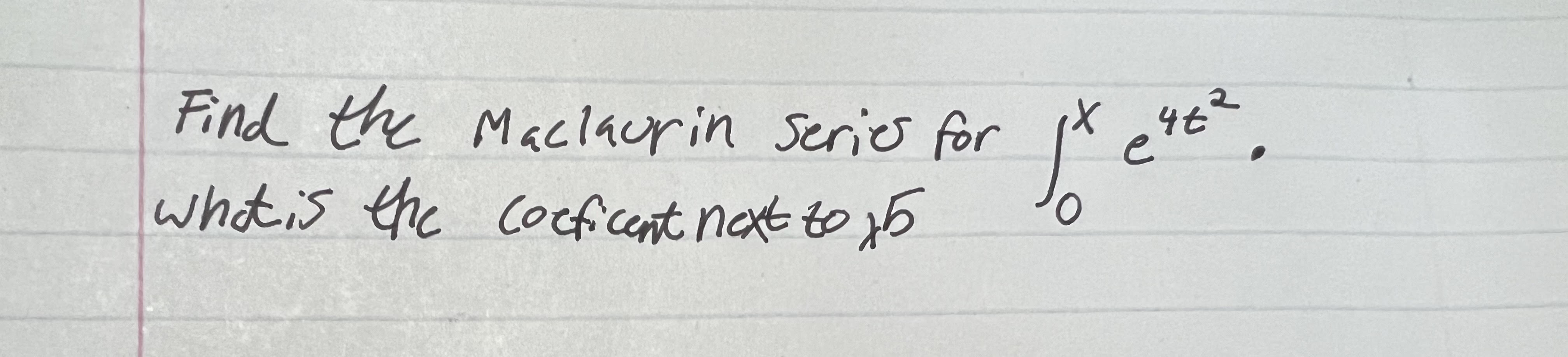 [Solved]: Find the Maclaurin series for:What is the coeffici