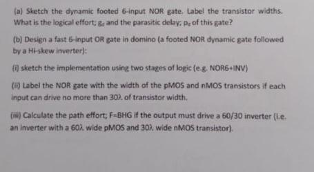 (a) Sketch the dynamic footed 6-input NOR gate, label | Chegg.com