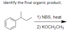 Solved Identify the final organic product. 1) NBS, heat 2) | Chegg.com