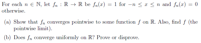 Solved = = For each n e N, let fn: R + R be fn(x) = 1 for -n | Chegg.com