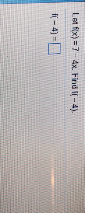 Solved Let f(x) = 7-4x. Find f(-4). | Chegg.com