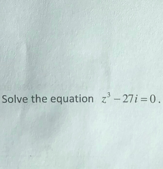 Solved Solve the equation z3-27 0 | Chegg.com