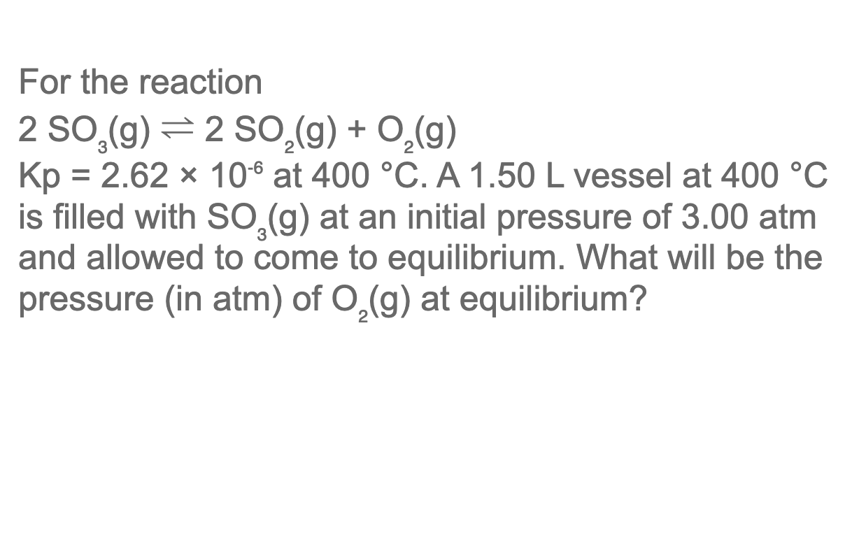 Solved For the reaction 2SO3( g)⇌2SO2( g)+O2( g)Kp=2.62×10−6 | Chegg.com