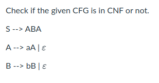 Solved Check if the given CFG is in CNF or not. S→ABA A→aA∣ε | Chegg.com