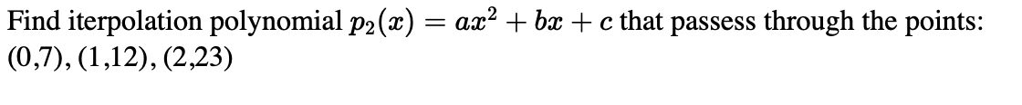 Solved = Find iterpolation polynomial p2(x) = ax2 + bx+c | Chegg.com