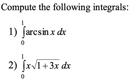 Solved Compute the following integrals: 1 1) [arcsin x dx 0 | Chegg.com