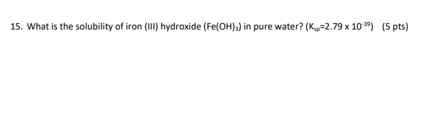 Solved 15. What is the solubility of iron (III) hydroxide | Chegg.com