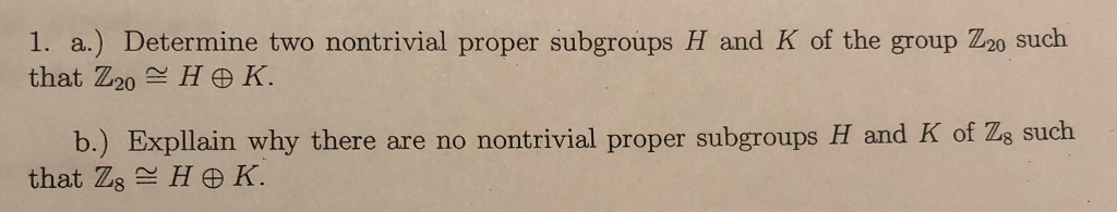 Solved 1. a.) Determine two nontrivial proper subgroups H | Chegg.com