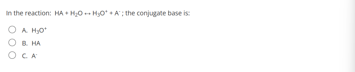 Solved In the reaction: HA+H2O↔H3O++A−; the conjugate base | Chegg.com