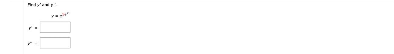 Solved Find y′ and y′′. y=e5ex | Chegg.com Solved Find y′ and y′′. y=e5ex | Chegg.com