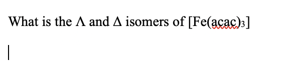 Solved What is the A and A isomers of [Fe(acac)3] | | Chegg.com