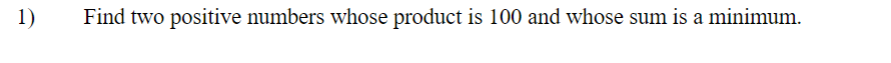Solved 1) Find two positive numbers whose product is 100 and | Chegg.com
