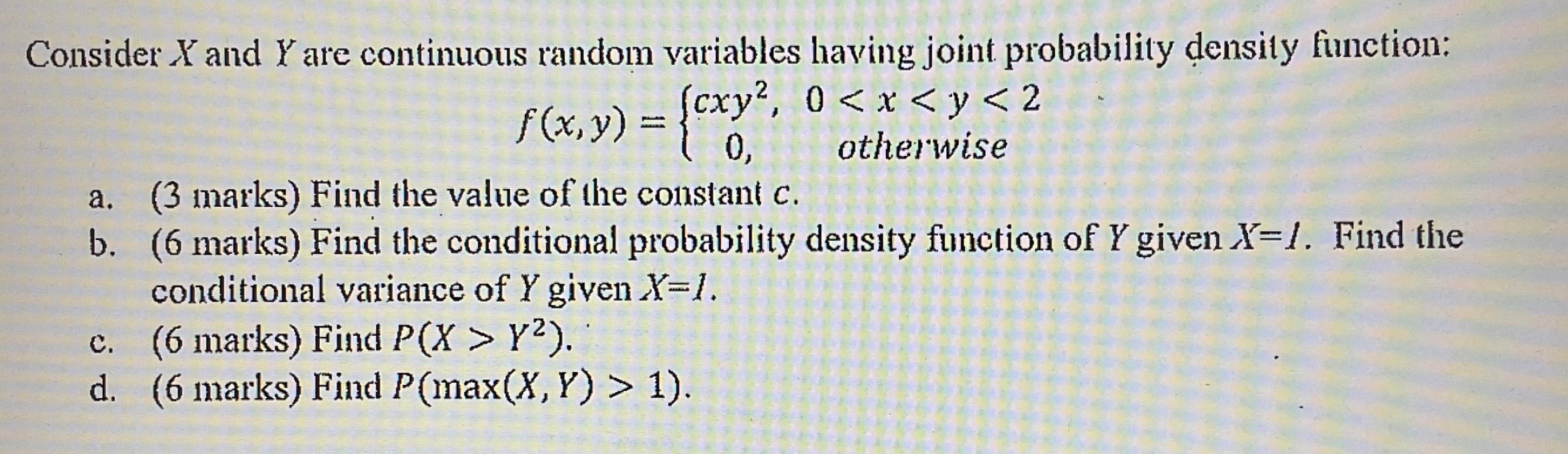 Solved f(x,y)={cxy2,0,0Y2). d. (6 marks) Find P(max(X,Y)>1). | Chegg.com