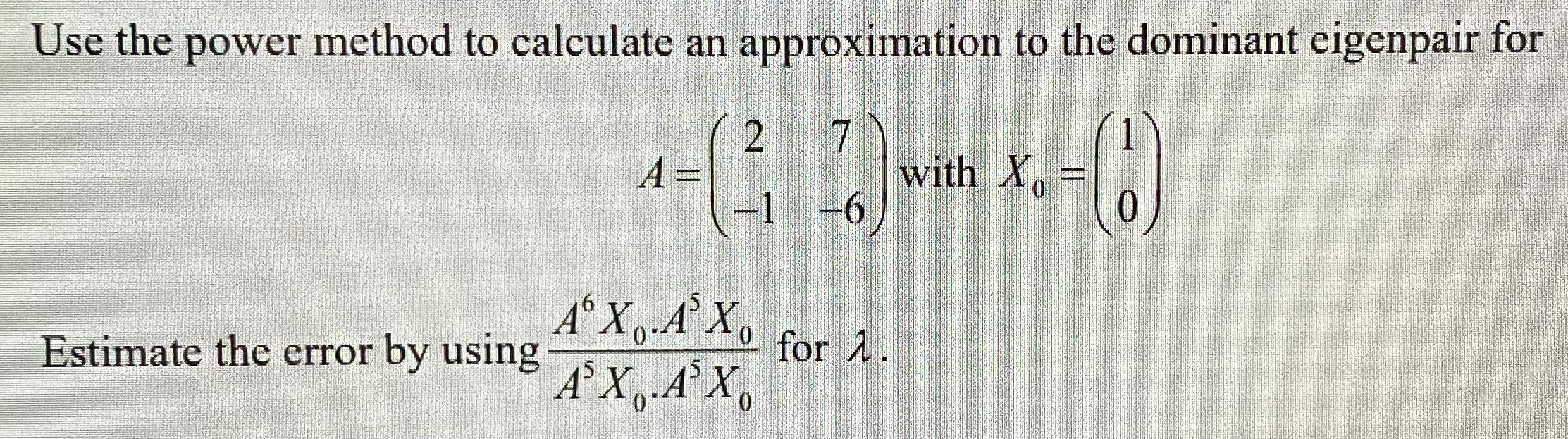 Solved Use the power method to calculate an approximation to | Chegg.com