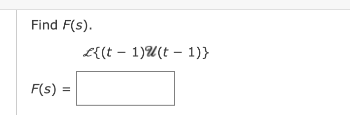 Solved Find F(s) L{(t−1)U(t−1)}F(s)= | Chegg.com