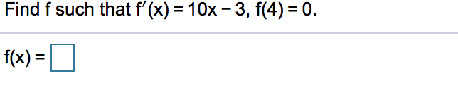 Solved Find f such that f'(x) = 10x - 3, f(4) = 0. f(x) = | Chegg.com