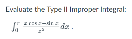 Solved Evaluate the Type II Improper Integral: S* * - * cos | Chegg.com