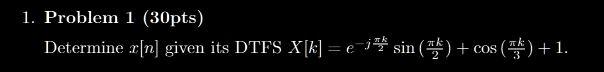 Solved 1. Problem 1 (30pts) Determine x[n] given its DTFS | Chegg.com