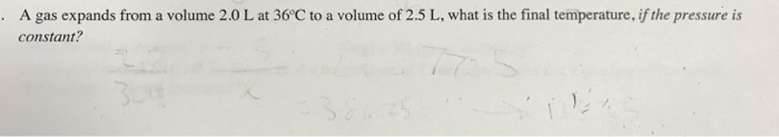 Solved A gas expands from a volume 2.0 L at 36°C to a volume | Chegg.com