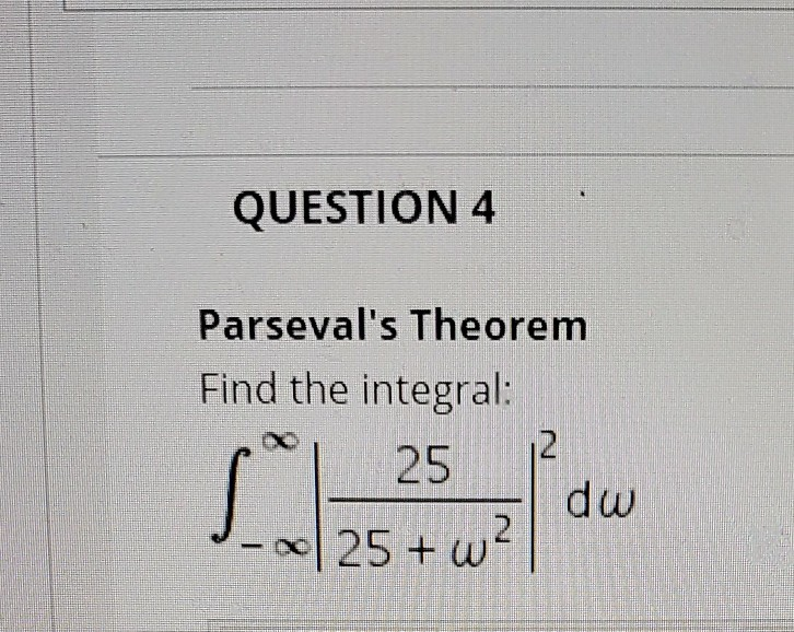 Solved QUESTION 4 Parseval's Theorem Find the integral: | Chegg.com